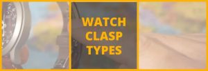 Different Types of Watch Clasps (The Ultimate Guide)