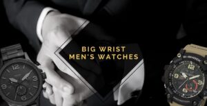 Best Watches for Men With Big Wrists (Big Face Watches)